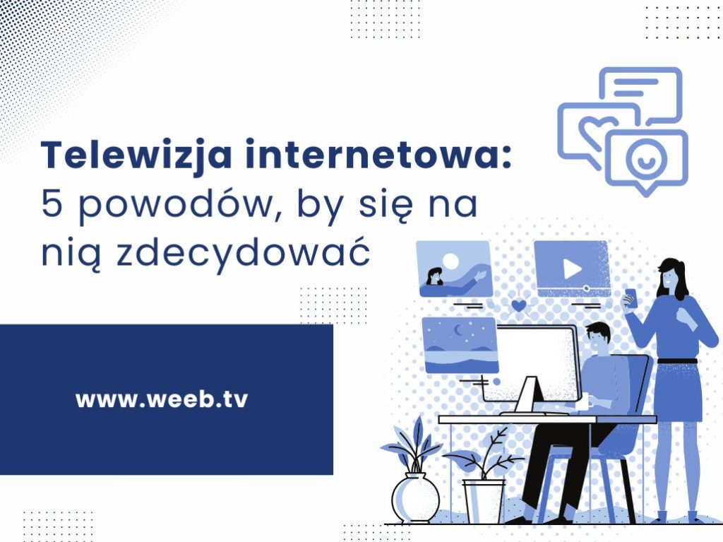 Telewizja internetowa: 5 powodów, by się na nią zdecydować - Weeb.TV BLOG