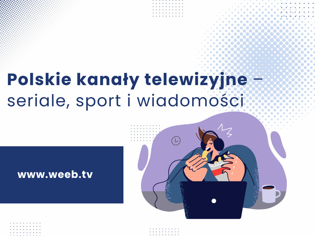 Polskie kanały telewizyjne – seriale, sport i wiadomości - Weeb.TV BLOG